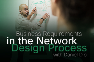 Business Requirements in the Network Design Process with Daniel Dib