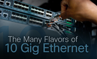 The Many Flavors of 10 Gig Ethernet
