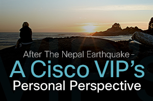 After The Nepal Earthquake - A Cisco VIP's Personal Perspective