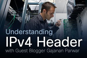 Understanding IPv4 Header with Guest Blogger Gajanan Parwar