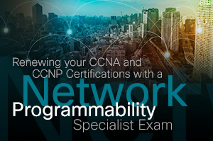 Renewing your CCNA and CCNP Certifications with a Network Programmability Specia